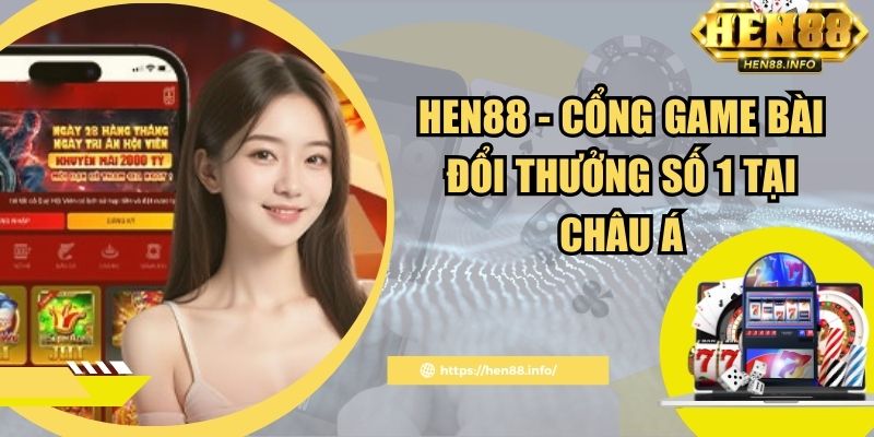 Hen88 - Cổng Game Bài Đổi Thưởng Số 1 Tại Châu Á 2025